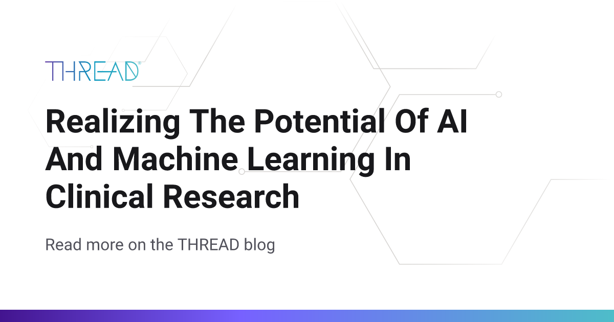 Realizing The Potential Of AI And Machine Learning In Clinical Research | THREAD Blog